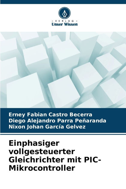 Einphasiger vollgesteuerter Gleichrichter mit PIC-Mikrocontroller by Erney Fabian Castro Becerra ...