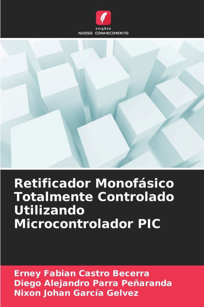 Retificador Monofï¿½sico Totalmente Controlado Utilizando Microcontrolador PIC by Erney Fabian ...