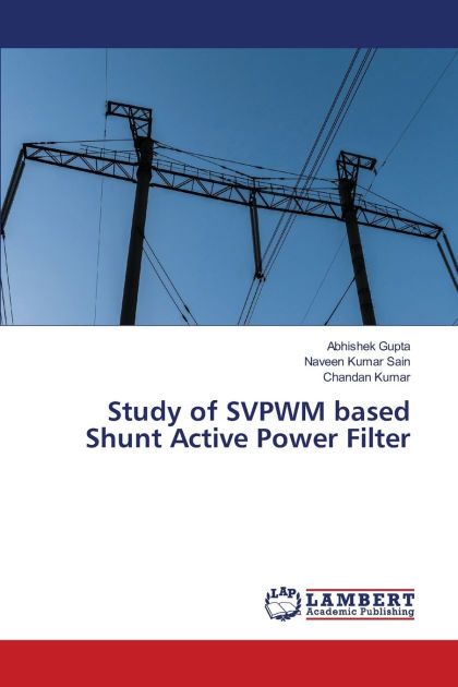 Study of SVPWM based Shunt Active Power Filter by Abhishek Gupta, Naveen Kumar Sain, Chandan ...