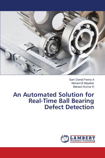An Automated Solution For Real Time Ball Bearing Defect Detection By Sam Daniel Fenny A Nishant
