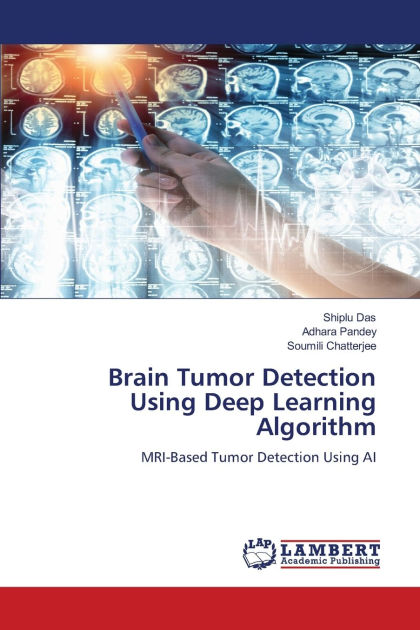 Brain Tumor Detection Using Deep Learning Algorithm by Shiplu Das, Adhara Pandey, Soumili ...