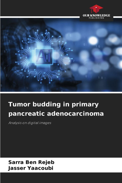 Tumor budding in primary pancreatic adenocarcinoma by Sarra Ben Rejeb, Jasser Yaacoubi ...