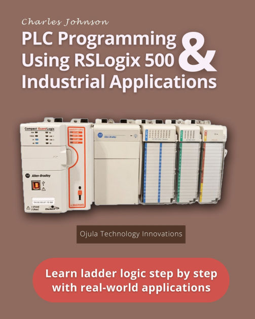 PLC Programming Using RSLogix 500 & Industrial Applications: Learn ladder logic step by step ...