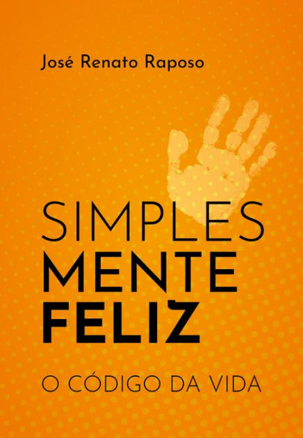 Simples Mente Feliz: O código da vida by José Renato Raposo | eBook | Barnes & Noble®