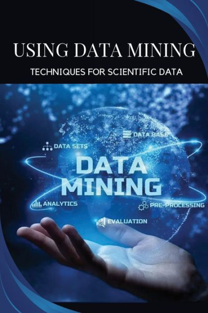 Using Data Mining Techniques For Scientific Data By Oscar J Rockwell Paperback Barnes And Noble®
