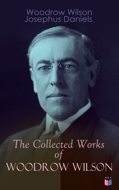 The Collected Works of Woodrow Wilson: The New Freedom, Congressional ...