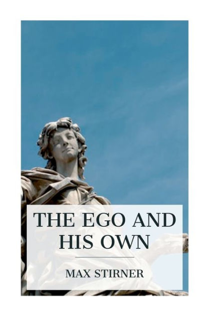 The Ego and His Own by Max Stirner, Steven T Byington, Paperback | Barnes & Noble®