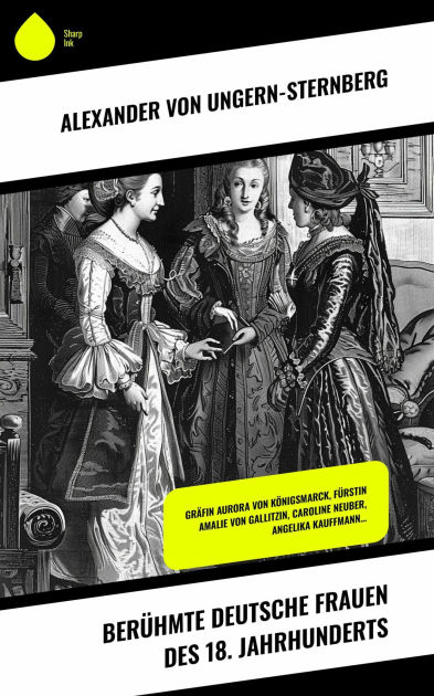 Berühmte deutsche Frauen des 18. Jahrhunderts: Gräfin Aurora von Königsmarck, Fürstin Amalie von ...