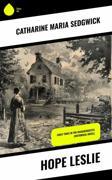 Hope Leslie: Early Times in the Massachusetts (Historical Romance Novel ...