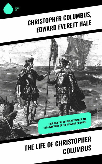 The Life of Christopher Columbus: True Story of the Great Voyage & All ...
