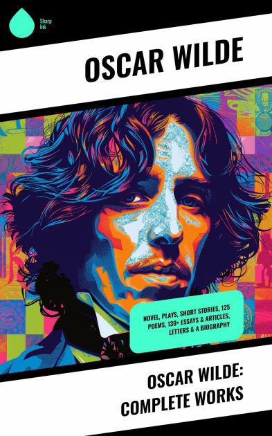 Oscar Wilde: Complete Works: Novel, Plays, Short Stories, 125 Poems ...