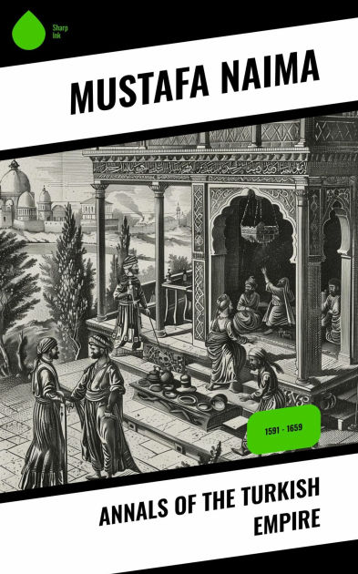 Annals of the Turkish Empire: 1591 - 1659 by Mustafa Naima | eBook | Barnes & Noble®
