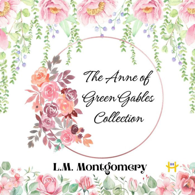 The Anne of Green Gables Collection: The Complete Works of L.M ...