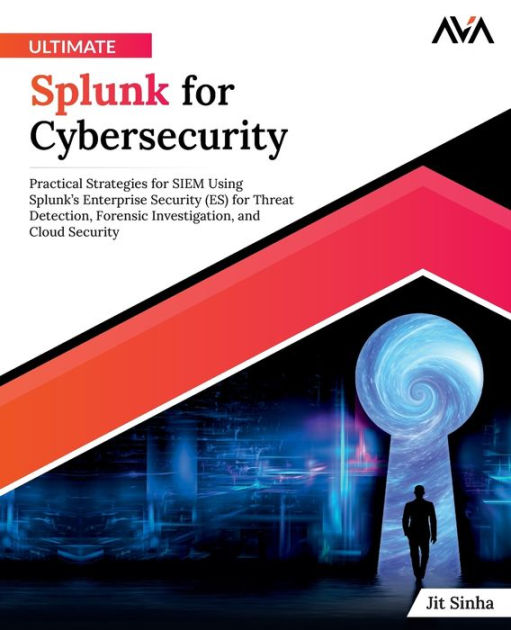 Ultimate Splunk for Cybersecurity: Practical Strategies for SIEM Using Splunk's Enterprise ...