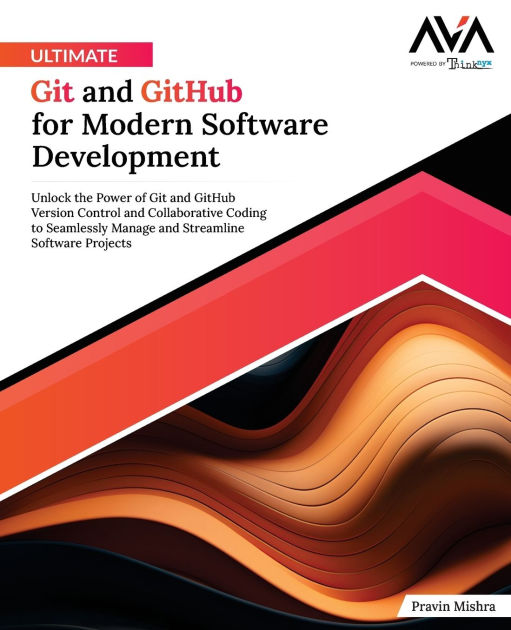 Ultimate Git and GitHub for Modern Software Development: Unlock the Power of Git and GitHub ...