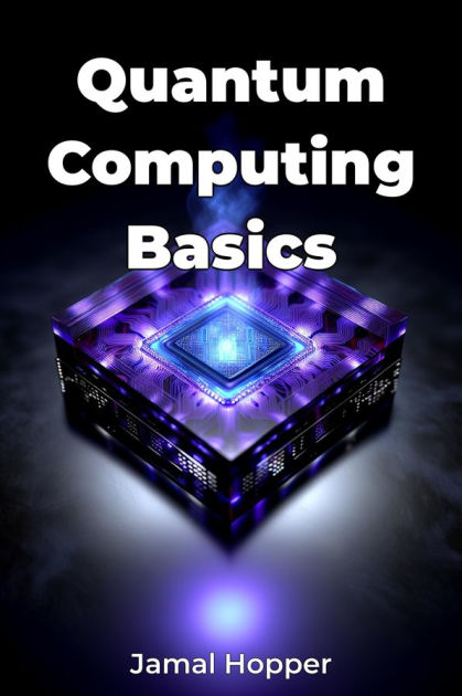 Quantum Computing Basics by Jamal Hopper, AI | eBook | Barnes & Noble®