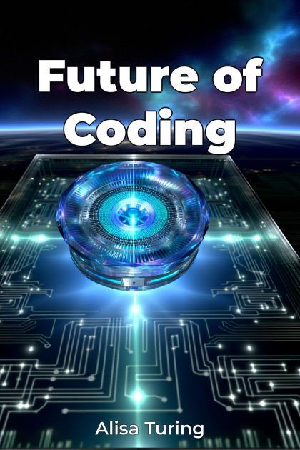 Future of Coding by Alisa Turing, AI | eBook | Barnes & Noble®