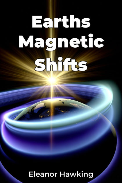 Earths Magnetic Shifts by Eleanor Hawking, AI | eBook | Barnes & Noble®
