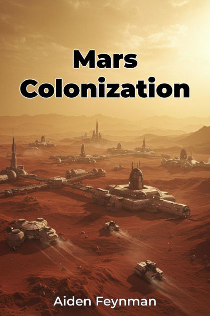 Mars Colonization by Aiden Feynman, AI | eBook | Barnes & Noble®