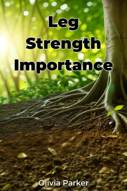 Leg Strength Importance by Olivia Parker, AI | eBook | Barnes & Noble®