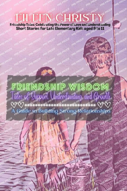 Friendship Wisdom-Tales of Support, Understanding, and Growth: A Guide to Building Strong ...
