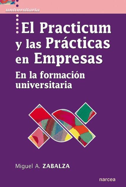 El practicum y las prácticas en empresas: En la formación universitaria by Miguel Ángel Zabalza ...