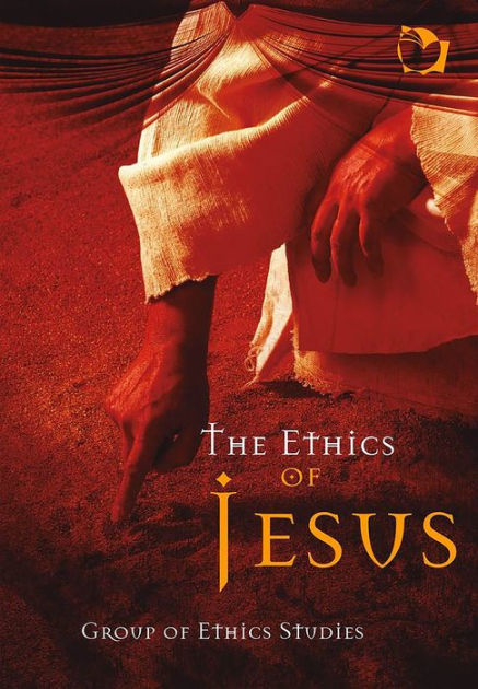 The Ethics of Jesus: Reflections about the universal principles taught ...