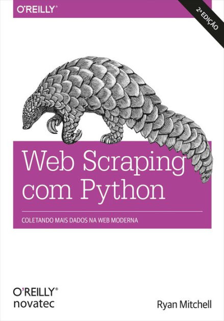 Web Scraping com Python: Coletando mais dados da web moderna by Ryan ... Web Scraping com Python: Coletando mais dados da web moderna by Ryan ...