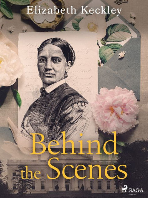 Behind the Scenes by Elizabeth Keckley, Paperback | Barnes & Noble®