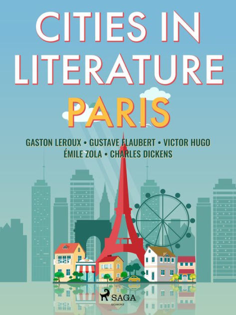 Cities in Literature: Paris by Émile Zola, Charles Dickens, Gustave ...