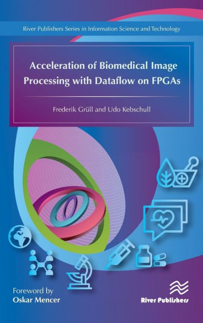 Acceleration of Biomedical Image Processing with Dataflow on FPGAs / Edition 1 by Frederik Grüll ...
