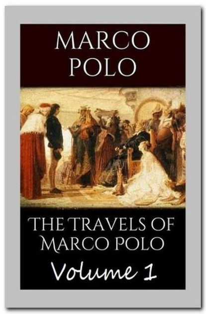 The Travels of Marco Polo - Volume 1 by Marco Polo and Rustichello of ...