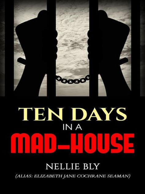 Ten Days in a Mad-House by Nellie Bly (elizabeth Jane Cochrane Seaman ...