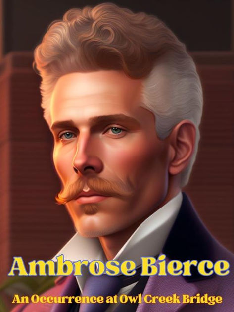 Ambrose Bierce - Selected stories: An Occurrence at Owl Creek Bridge by ...