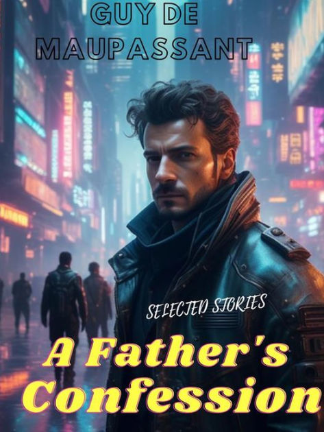 Guy de Maupassant - Selected stories: A Father's Confession by Guy de ...