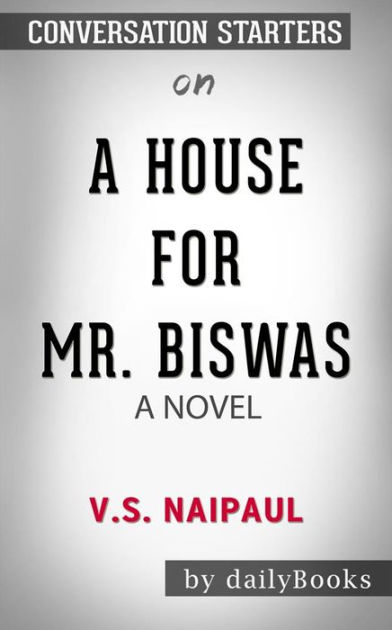 A House for Mr. Biswas: by V. S. Naipaul Conversation Starters by ...