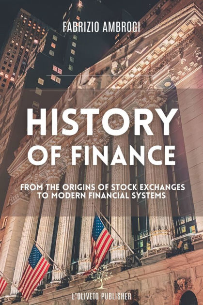 History of finance: From the origins of stock exchanges to modern financial systems by Fabrizio ...