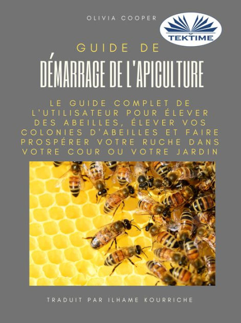 Guide De Démarrage De L'Apiculture: Le Guide Complet Pour Élever Des Abeilles by Olivia Cooper ...