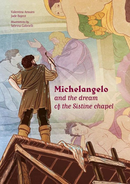 Michelangelo and the dream of the Sistine chapel by Valentina Ansuini, Jade Bajeot | eBook (NOOK ...