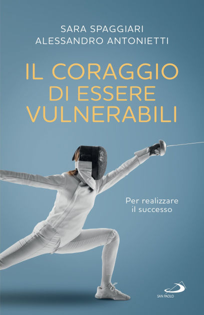 Il coraggio di essere vulnerabili: Per realizzare il successo by Sara Spaggiari, Alessandro ...