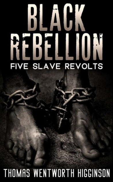 Black Rebellion Five Slave Revolts By Thomas Wentworth Higginson