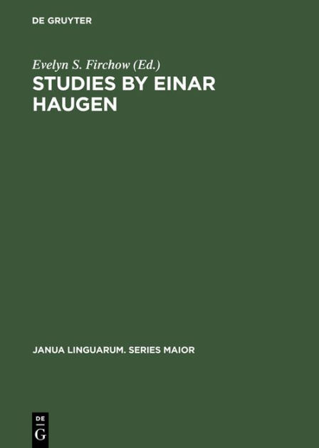 Studies by Einar Haugen: Presented on the Occasion of his 65th Birthday, April 19, 1971 by ...