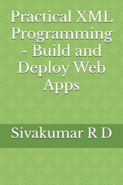 Practical Xml Programming Build And Deploy Web Apps By Sivakumar R D 2753