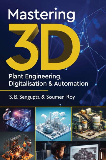 Mastering 3D Plant Engineering, Digitalisation & Automation by S B SenGupta, Soumen Roy ...