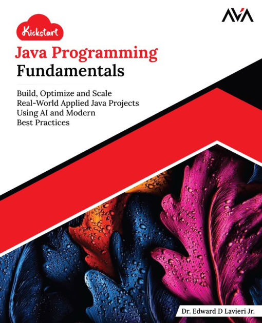 Kickstart Java Programming Fundamentals: Build, Optimize and Scale Real-World Applied Java ...