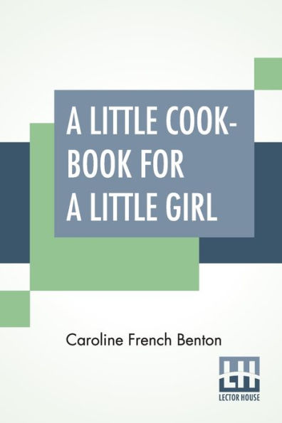 A Little Cook-Book For A Little Girl by Caroline French Benton ...