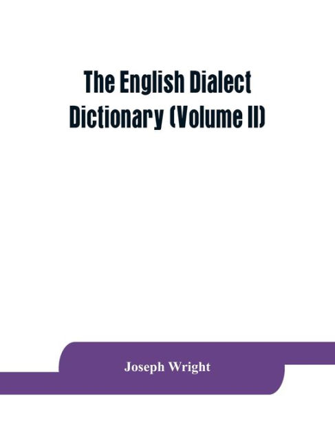 The English dialect dictionary, being the complete vocabulary of all dialect words still in use ...