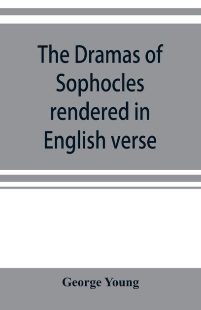 The dramas of Sophocles rendered in English verse, dramatic and lyric by George Young, Paperback ...