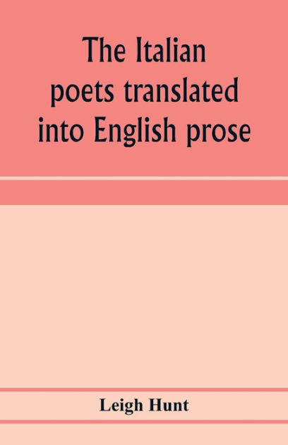 The Italian poets translated into English prose. Containing a summary ...