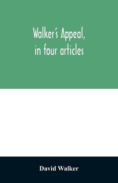 Walker's appeal, in four articles,: together with a preamble to the ...
